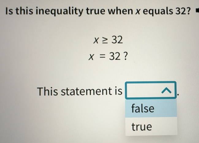 Solved: Is this inequality true when x equals 32? x≥ 32 x=32 ? This ...