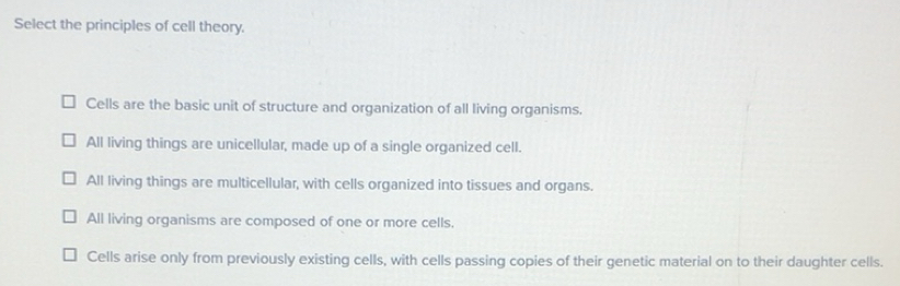 Solved: Select the principles of cell theory. Cells are the basic unit ...