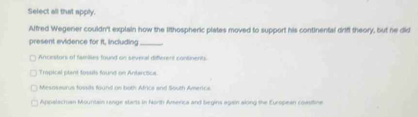 Solved: Select all that apply. Alfred Wegener couldn't explain how the ...
