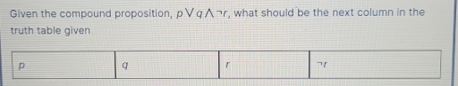 Solved: Given the compound proposition, , what should be the next ...
