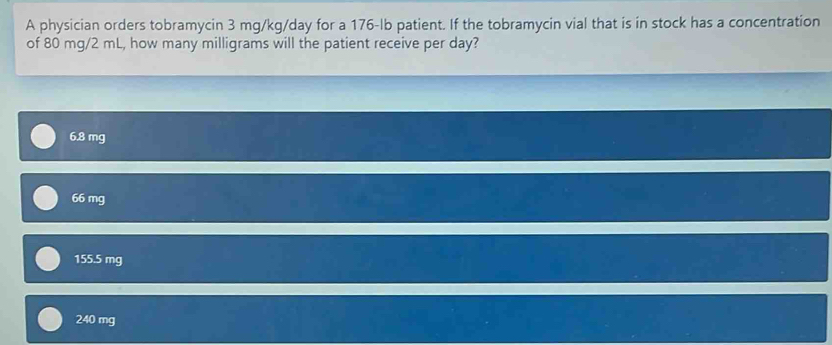 Solved: A physician orders tobramycin 3 mg/kg/day for a 176-Ib patient ...