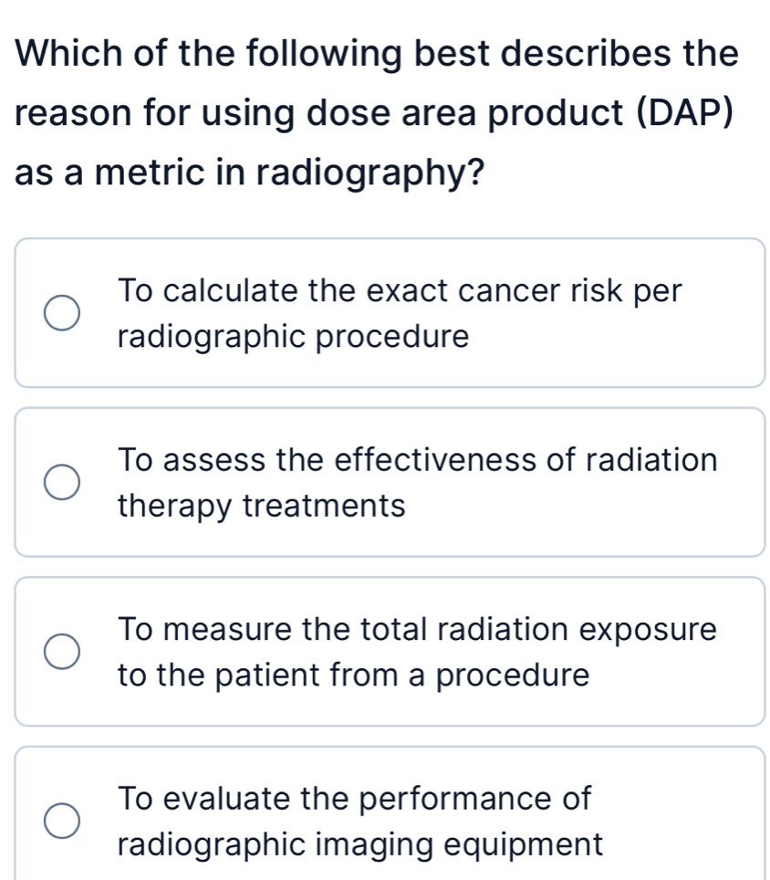 Solved: Which of the following best describes the reason for using dose area product (DAP) as a ...