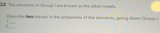 Gelöst:The elements in Group I are known as the alkali metals. Describe ...