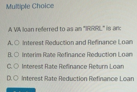 Solved: A VA loan referred to as an 'IRRRL" is an: A. Interest ...
