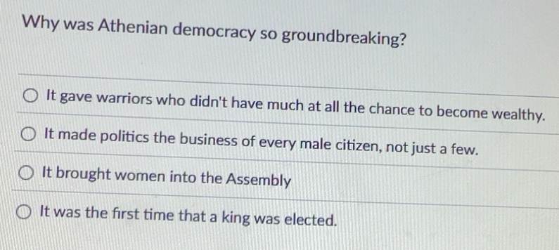 Solved: Why was Athenian democracy so groundbreaking? It gave warriors ...