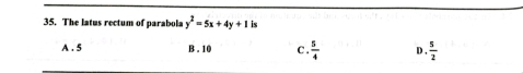 Solved: The latus rectum of parabola y^2=5x+4y+1 is A . 5 B . 10 C. 5/4 ...