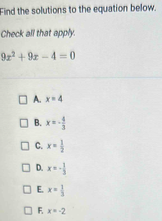 Solved: Find the solutions to the equation below. Check all that apply. 9x^2+9x-4=0 A. x=4 B. x ...