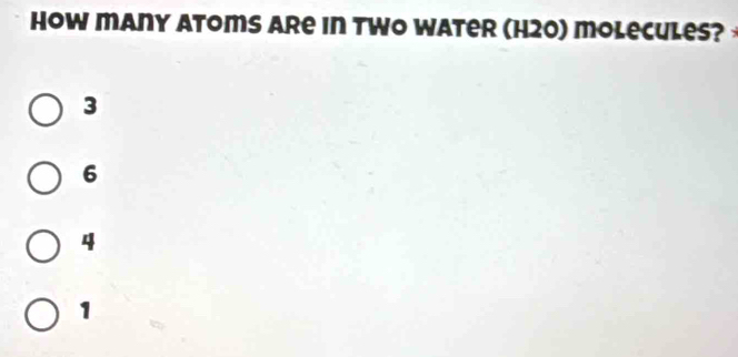Solved: How many Atoms Are in Two Water (H20) molecules? 3 6 4 1 ...