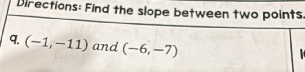 Solved: Directions: Find the slope between two points. q. (-1,-11) and ...