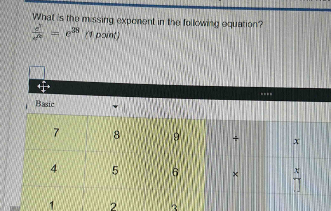 Solved: What is the missing exponent in the following equation? e^?/e^(65) =e^(38) (1 point) 1 2 ...