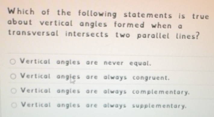 Solved: Which of the following statements is true about vertical angles ...