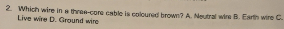 Gelöst:Which wire in a three-core cable is coloured brown? A. Neutral ...