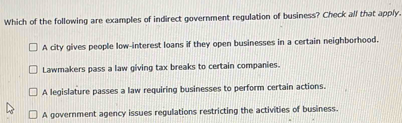 Which of the following are examples of indirect government regulation ...