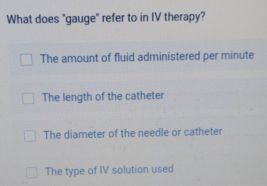 Solved: What does "gauge" refer to in IV therapy? The amount of fluid ...