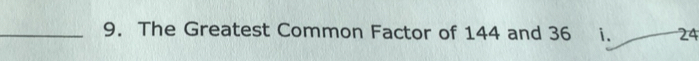 Solved: The Greatest Common Factor of 144 and 36 i. 24 [Math]