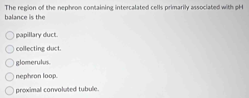 Solved: The region of the nephron containing intercalated cells ...
