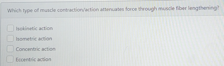 Solved: Which type of muscle contraction/action attenuates force ...
