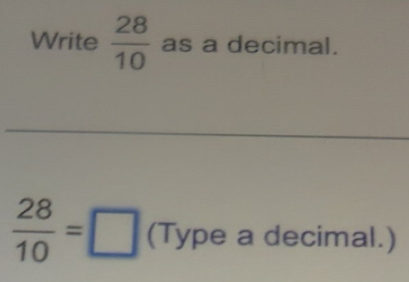 Solved: Write 28/10 as a decimal. _ 28/10 = (Type a decimal.) [Math]