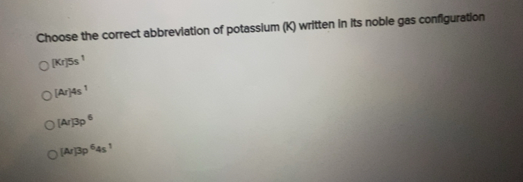 Solved: Choose the correct abbreviation of potassium (K) written in its ...