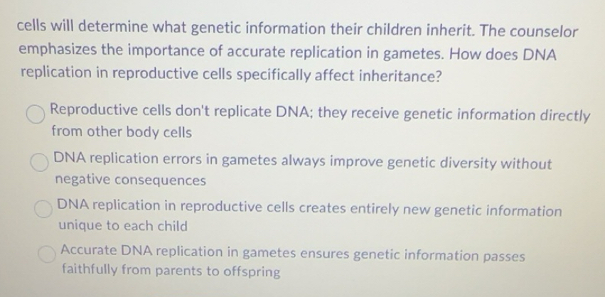 Solved: cells will determine what genetic information their children ...