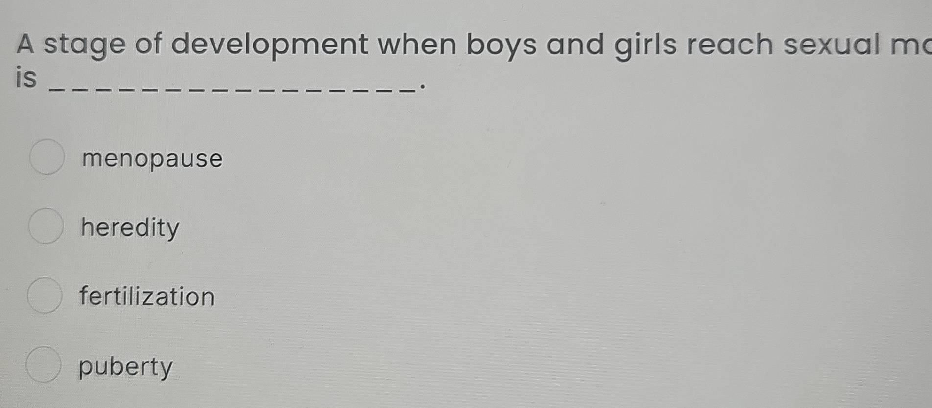 Solved: A stage of development when boys and girls reach sexual mo is ...