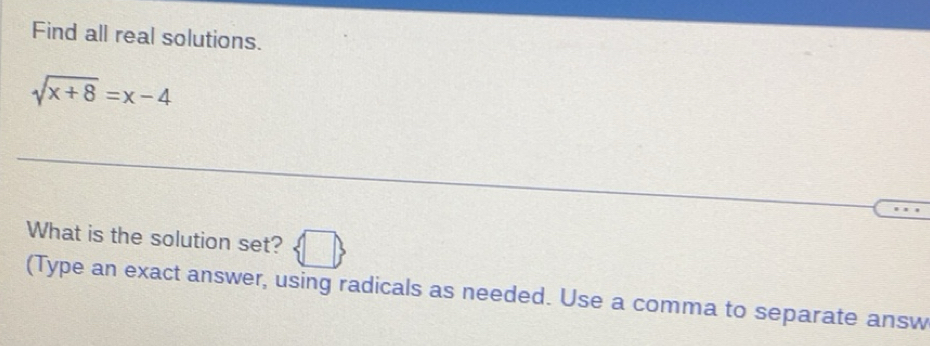 Solved: Find all real solutions. sqrt(x+8)=x-4 What is the solution set ...
