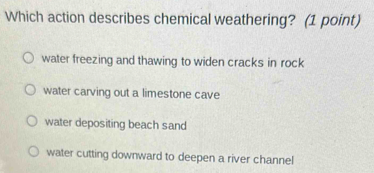 Solved: Which action describes chemical weathering? (1 point) water ...