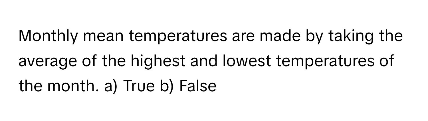 Solved: Monthly mean temperatures are made by taking the average of the ...