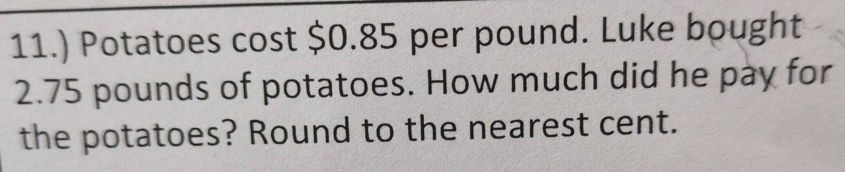 Solved: 11.) Potatoes cost $0.85 per pound. Luke bought 2.75 pounds of ...