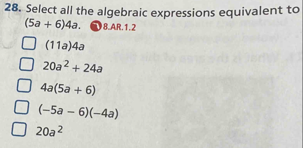 Solved: Select all the algebraic expressions equivalent to (5a+6)4a. 8.AR.1.2 11a)4a 20a^2+24a ...