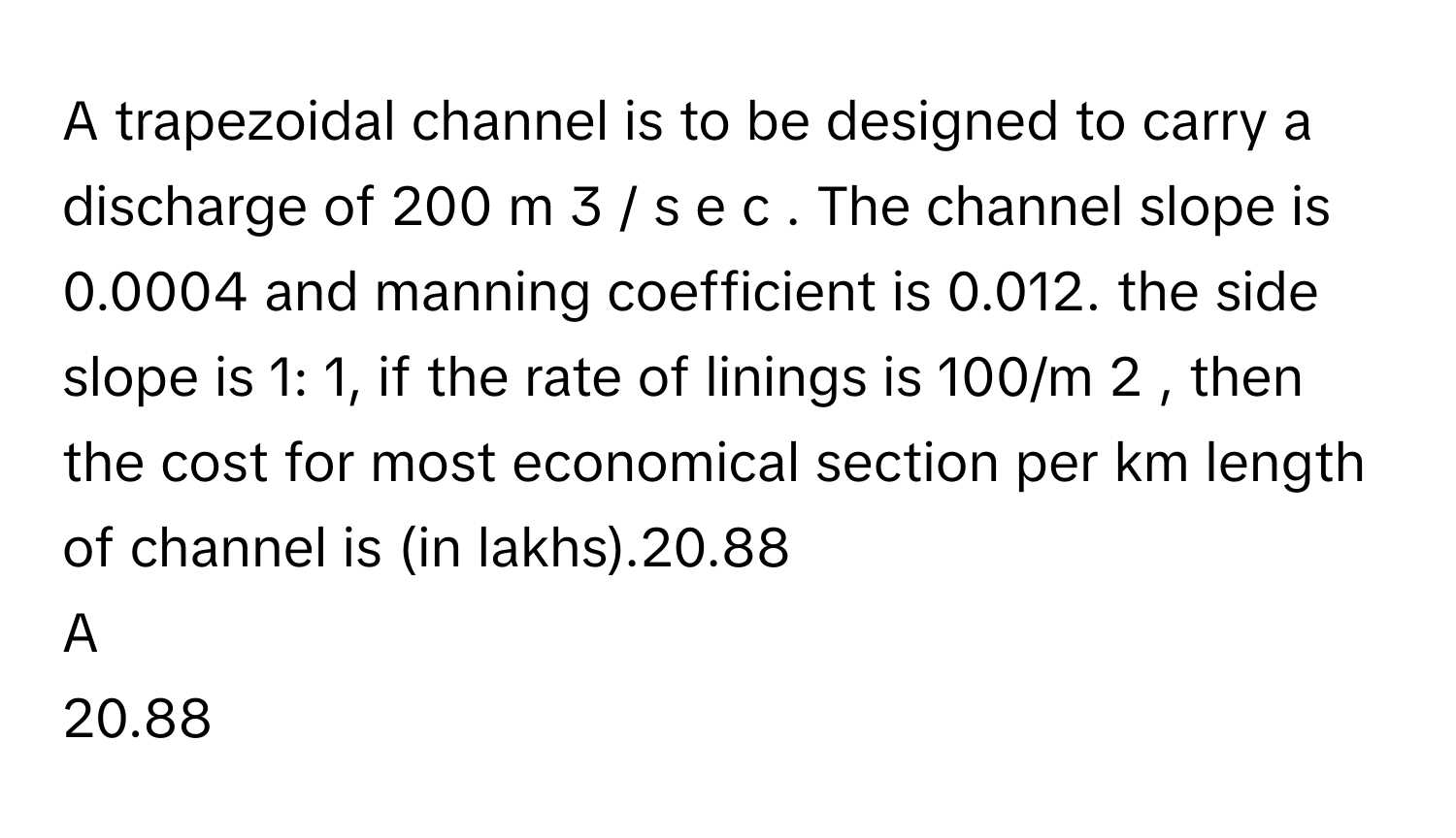 Solved: A trapezoidal channel is to be designed to carry a discharge of ...