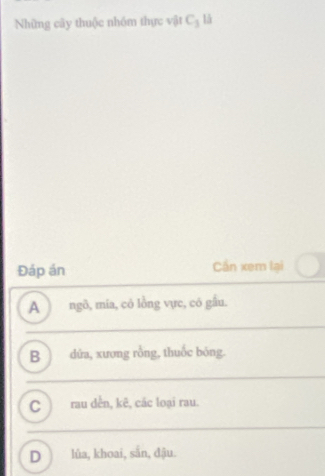 Giải quyết:Những cây thuộc nhóm thực vật C_3 là Đáp án Cần xem lại A ) ngô, mia, có lồng vực, có ...