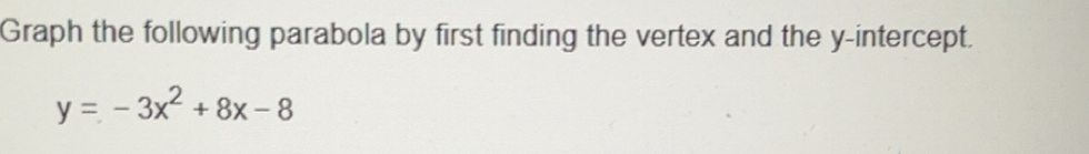 Solved: Graph the following parabola by first finding the vertex and ...