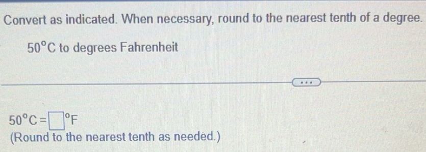 Solved: Convert as indicated. When necessary, round to the nearest tenth of a degree. 50°C to ...