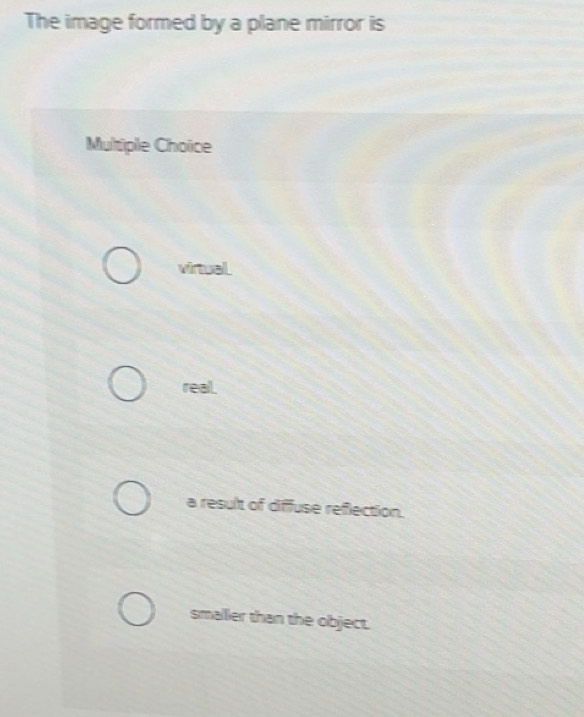 Solved: The image formed by a plane mirror is Multiple Choice virtual ...