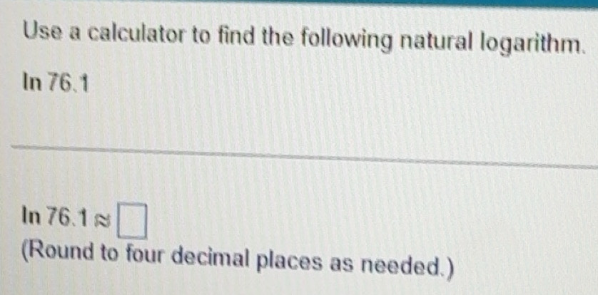 Solved: Use a calculator to find the following natural logarithm. In 76 ...