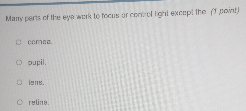 Solved: Many parts of the eye work to focus or control light except the ...