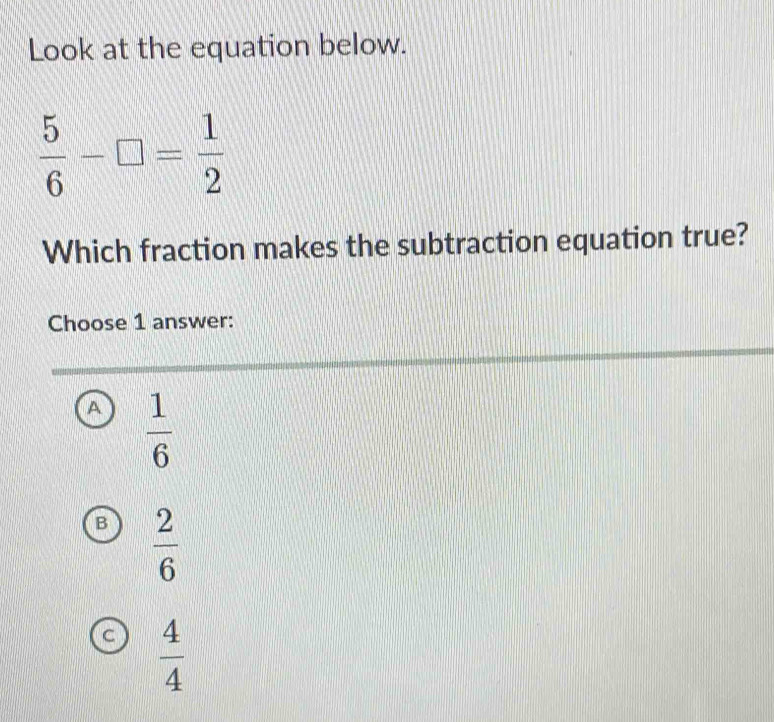 Look at the equation below. 5/6 - = 1/2 Which fraction makes the ...