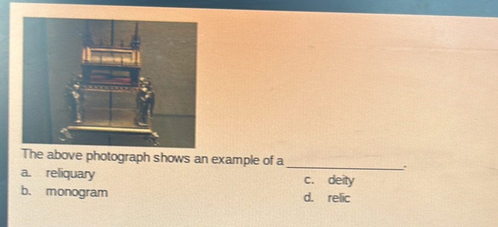 Solved: The above photograph shows an example of a _: a. reliquary c ...