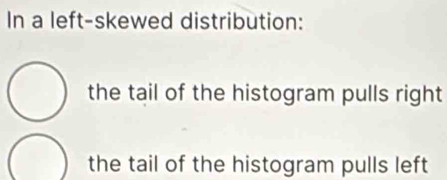 Solved: In a left-skewed distribution: the tail of the histogram pulls ...