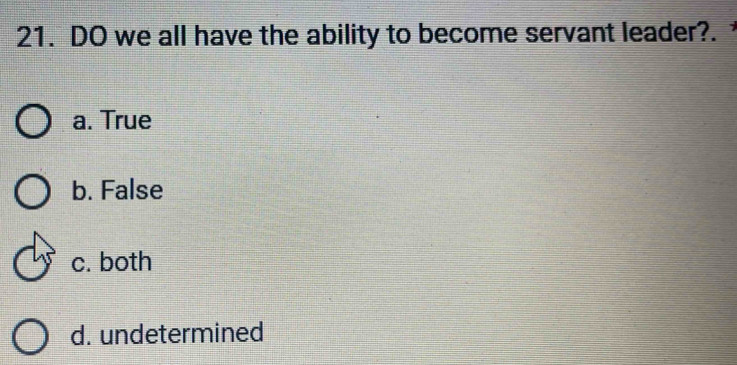 Solved: DO we all have the ability to become servant leader?. a. True b ...