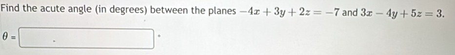 Solved: Find the acute angle (in degrees) between the planes -4x+3y+2z ...