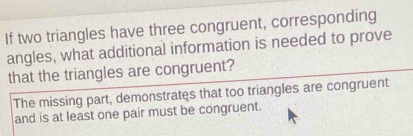 Resuelto:If two triangles have three congruent, corresponding angles, what additional information