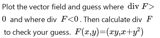 Solved: Plot the vector field and guess where div F> 0 and where div F