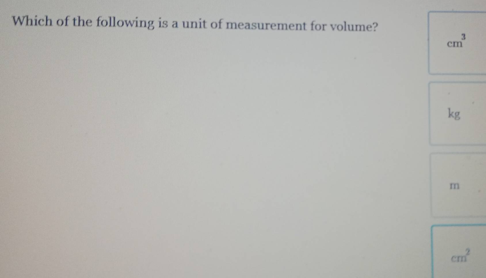 Solved: Which of the following is a unit of measurement for volume? cm ...