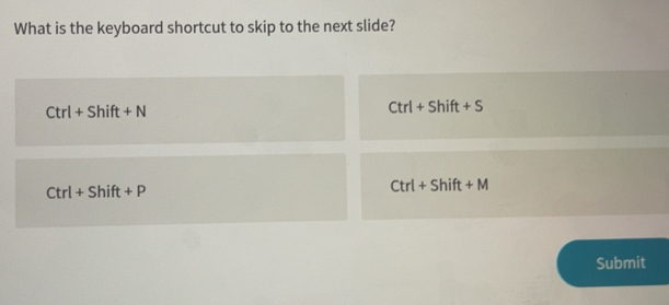 Solved: What is the keyboard shortcut to skip to the next slide? Ctrl ...