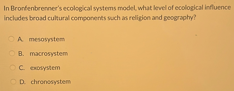 Solved: In Bronfenbrenner’s ecological systems model, what level of ...