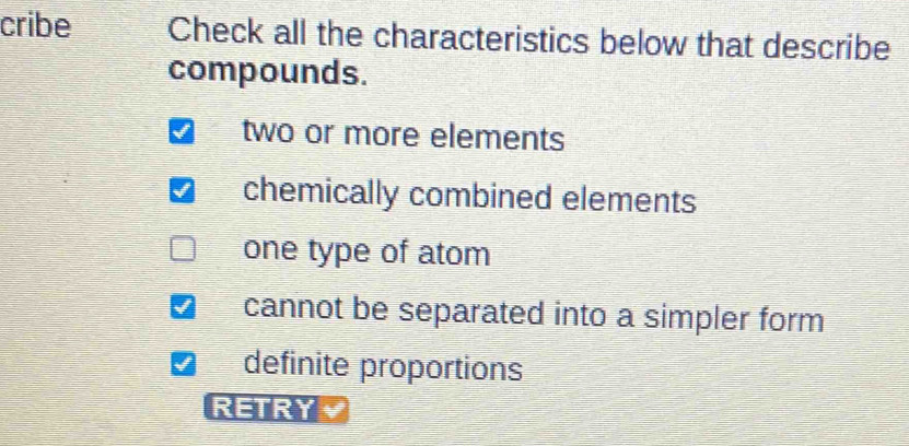 Solved: cribe Check all the characteristics below that describe compounds. two or more elements ...