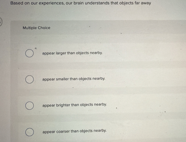 Solved: Based on our experiences, our brain understands that objects ...