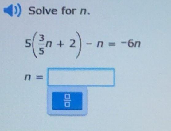 Solved: Solve for n. 5( 3/5 n+2)-n=-6n n= / [Math]